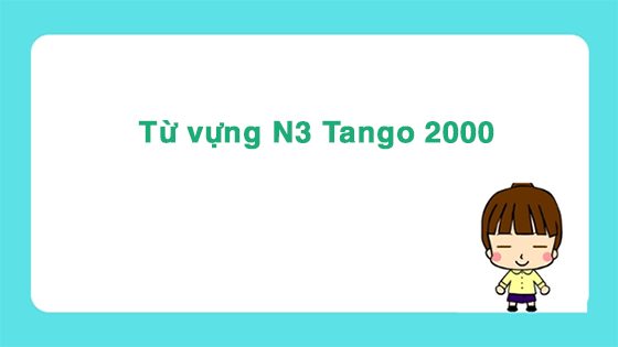 Từ vựng N3 Tango 2000